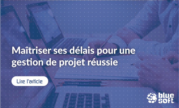 Maîtriser ses délais pour une gestion de projet - Blue Soft Group