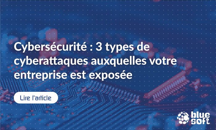 Cybersécurité : 3 types de cyberattaques auxquelles on est exposé