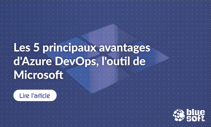 Azure DevOps : les 5 principaux avantages de l'outil de Microsoft